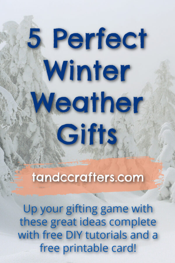 5 Perfect Winter Weather Gift Ideas - T&C Crafters